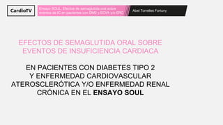 Ensayo SOUL. Efectos de semaglutida oral sobre eventos de IC en ...