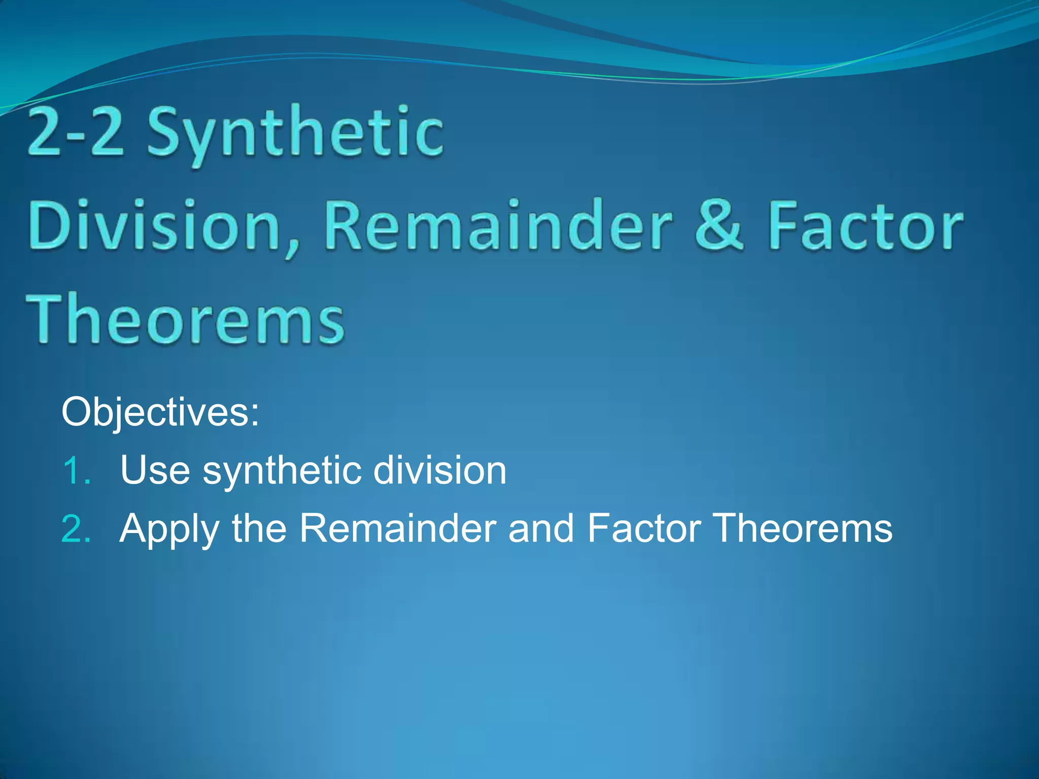 2 2 synthetic division, remainder & factor theorems | PPTX