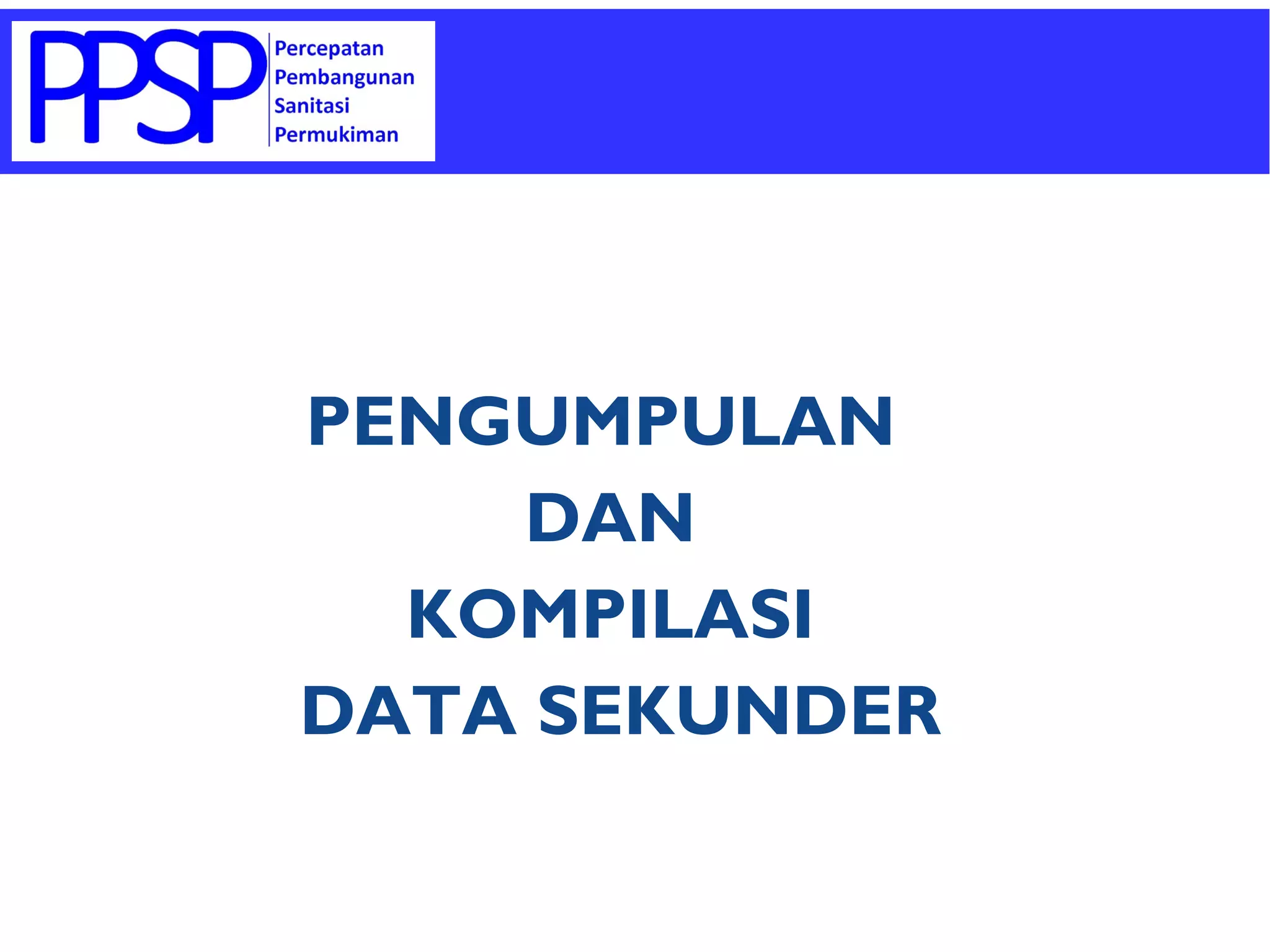 Pengumpulan dan Kompilasi Data Sekunder Sanitasi Permukiman | PPT