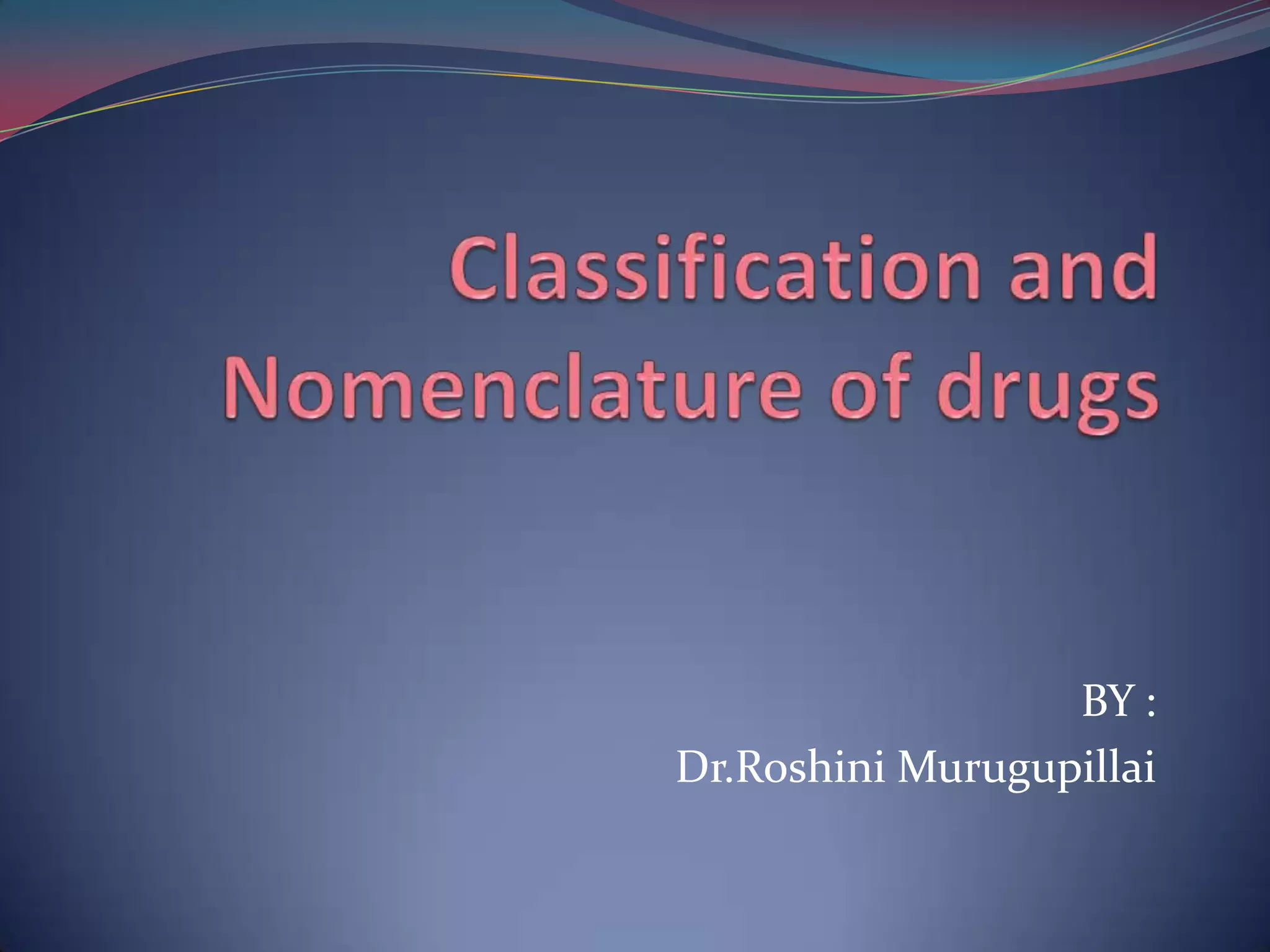 2 Classification And Nomenclature Of Drugs | PPTX