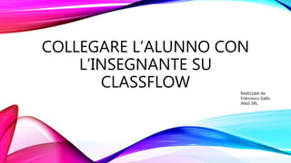 2 collegare gli-alunni-in-ClasssFlow | PPT