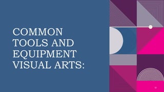 2-Common-tools-equipment-in-CSS-&-Visual Arts.pptx