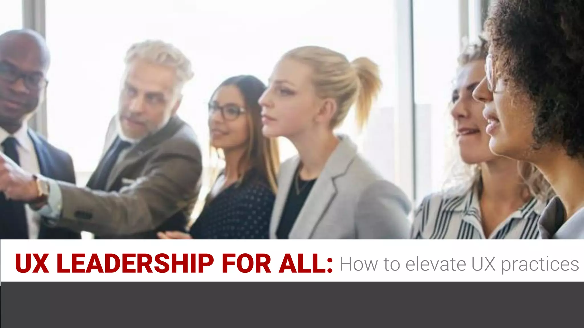 UX Leadership for All: How to elevate UX practices | PPT