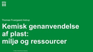 Thomas Fruergaard Astrup, Professor, DTU Miljø | Kemisk genanvendelse af plast | PPT