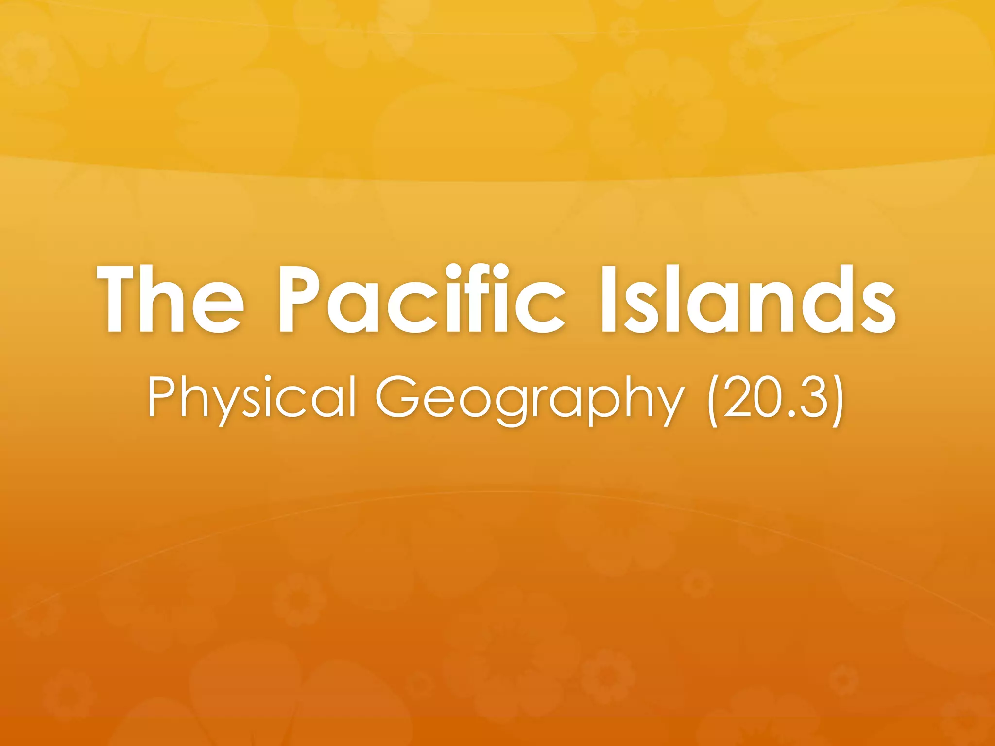 The Pacific Islands Physical Geography20.3 | PPTX