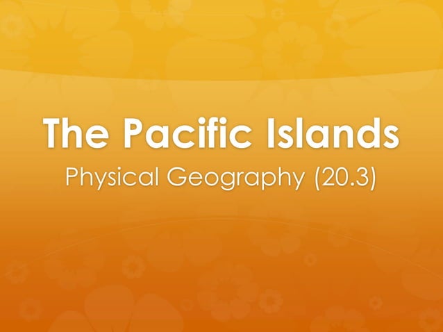 The Pacific Islands Physical Geography20.3 | PPTX | Geography | Science