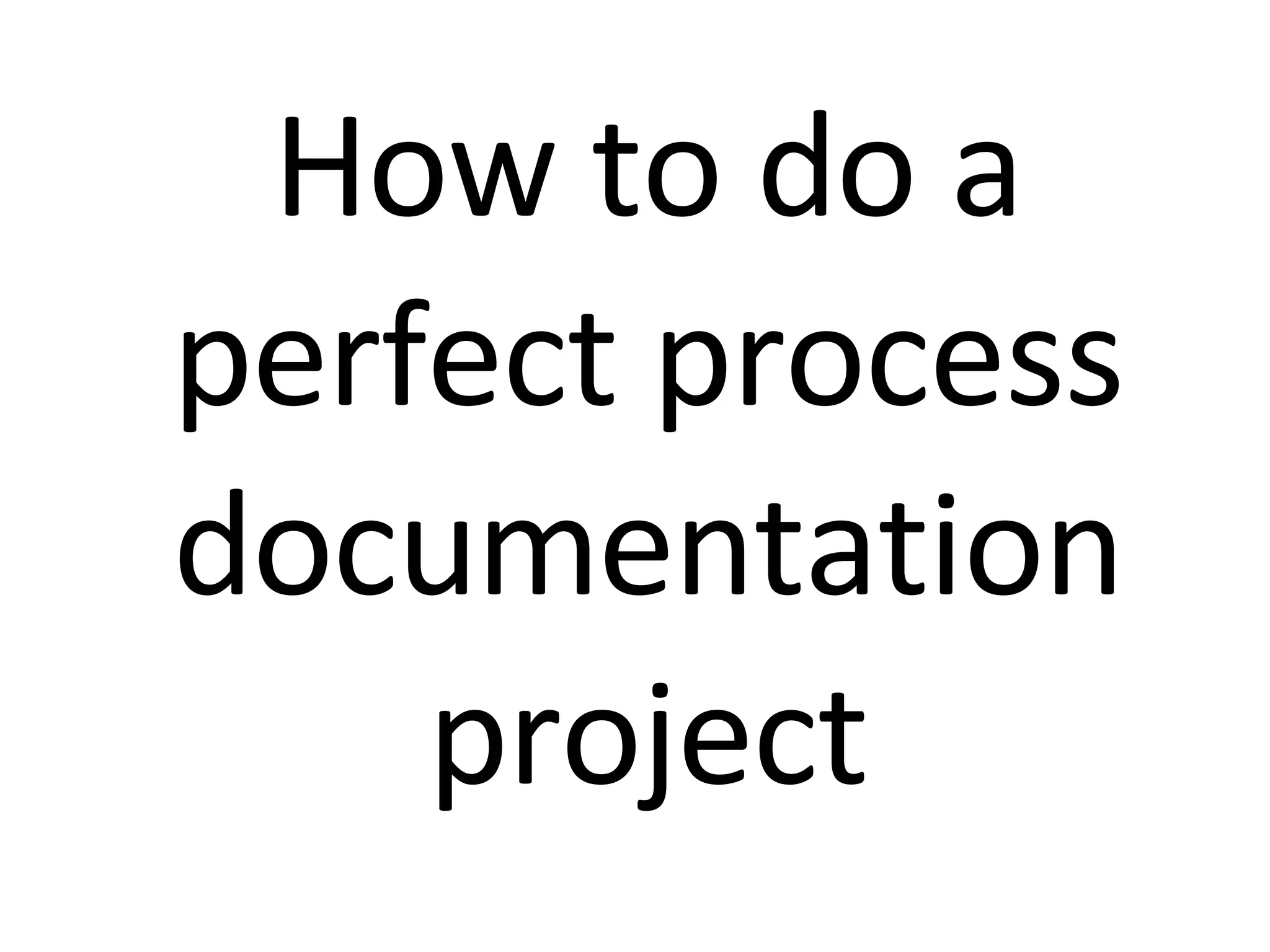 How To Do A Perfect Process Documentation Project | PPT