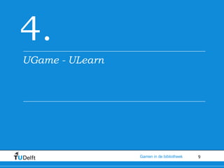 Gamen in de bibliotheek - UGame - ULearn als voorbeeld | PPT | Video Gaming