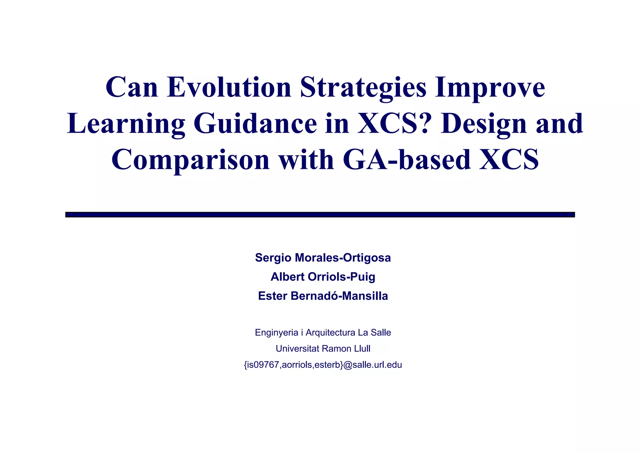 CCIA'2008: Can Evolution Strategies Improve Learning Guidance in XCS? Design and Comparison with ...