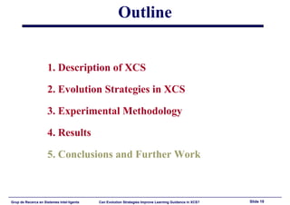 CCIA'2008: Can Evolution Strategies Improve Learning Guidance in XCS? Design and Comparison with ...
