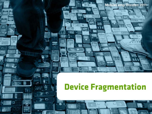 Device Fragmentation - Session @ MobileCamp 2011 | PPT