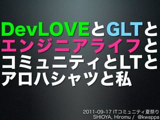 DevLOVEとGLTとエンジニアライフとコミュニティとLTとアロハシャツと私 | PDF