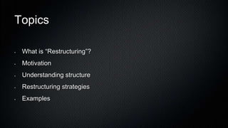 Restructuring- improving the modularity of an existing code-base | PPTX