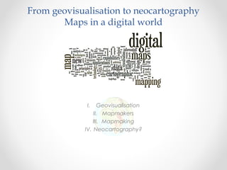 From geovisualisation to neocartography: Maps in a digital world | PPT