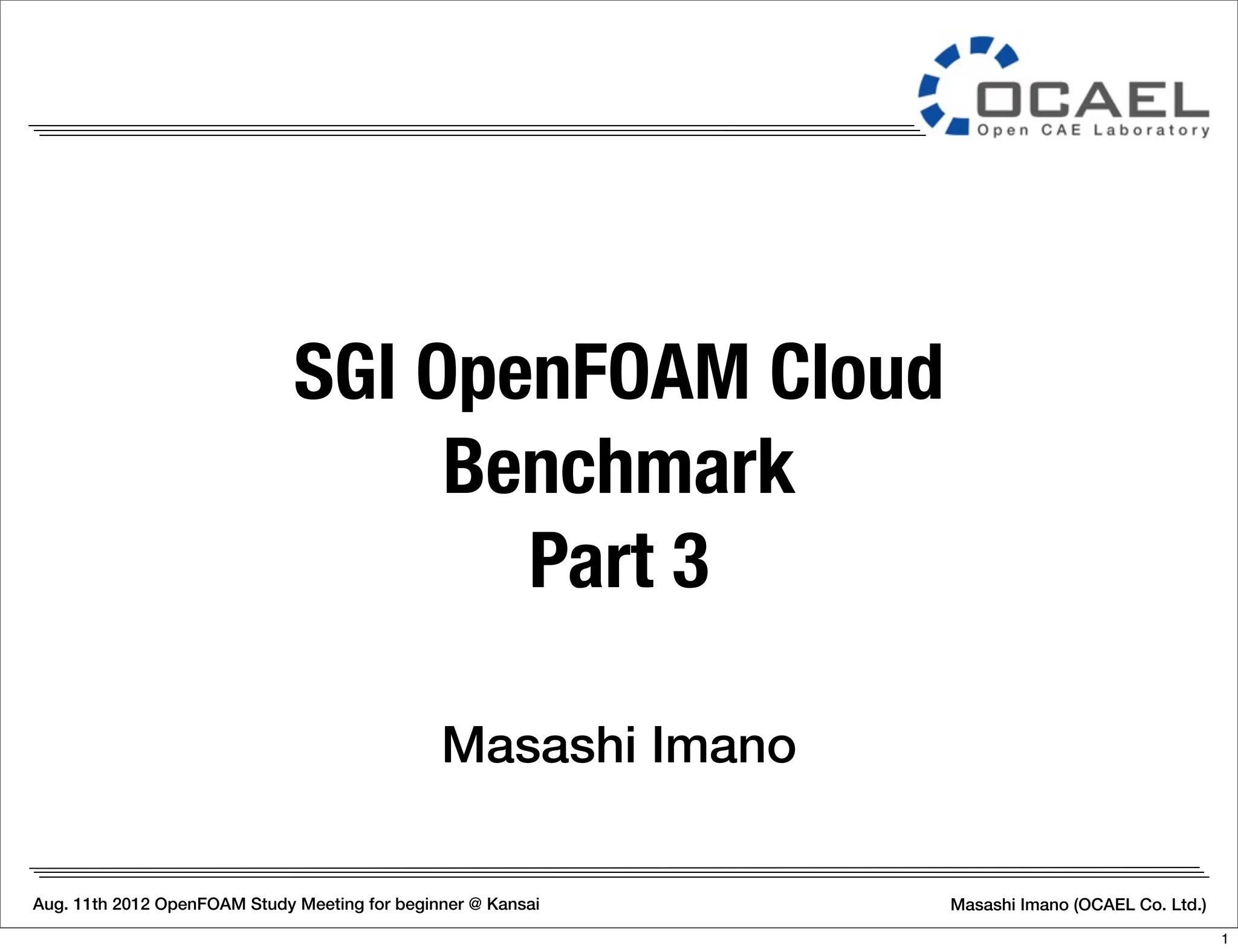 SGI OpenFOAM Cloud Benchmark Part 3, OpenFOAM Study Meeting for beginner@Kansai, 11th Aug. 2012 ...