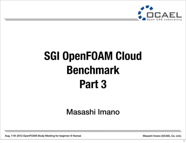 SGI OpenFOAM Cloud Benchmark Part 3, OpenFOAM Study Meeting for ...