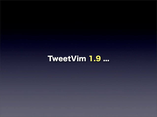 The whirlwind evolution of TweetVim | PPT