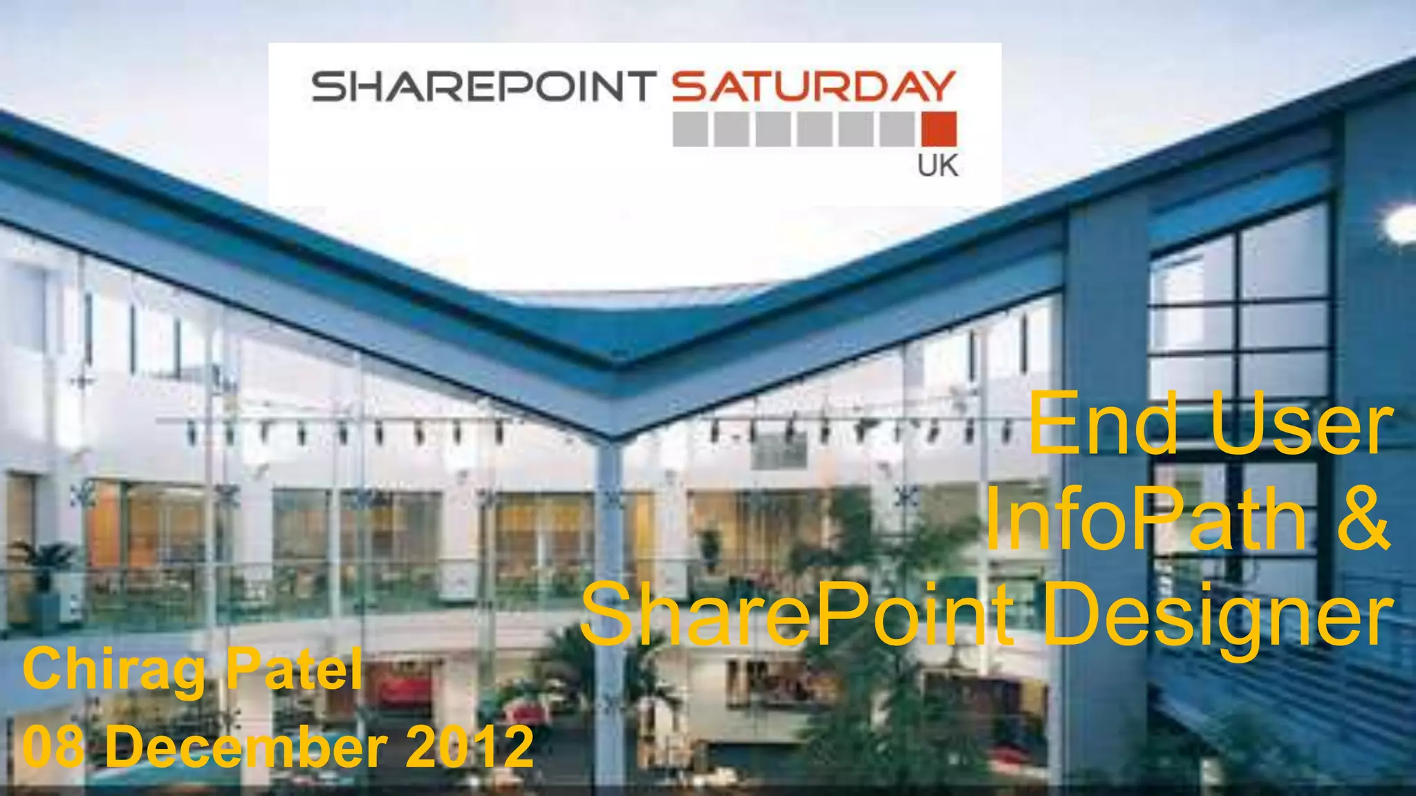 SharePoint Saturday UK 2012 - End User InfoPath and SharePoint Designer | PPT