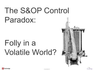 The S&OP Control Paradox: Folly in a Volatile World? | PPT