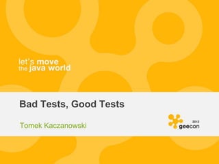 GeeCON 2012 Bad Tests, Good Tests | PPT