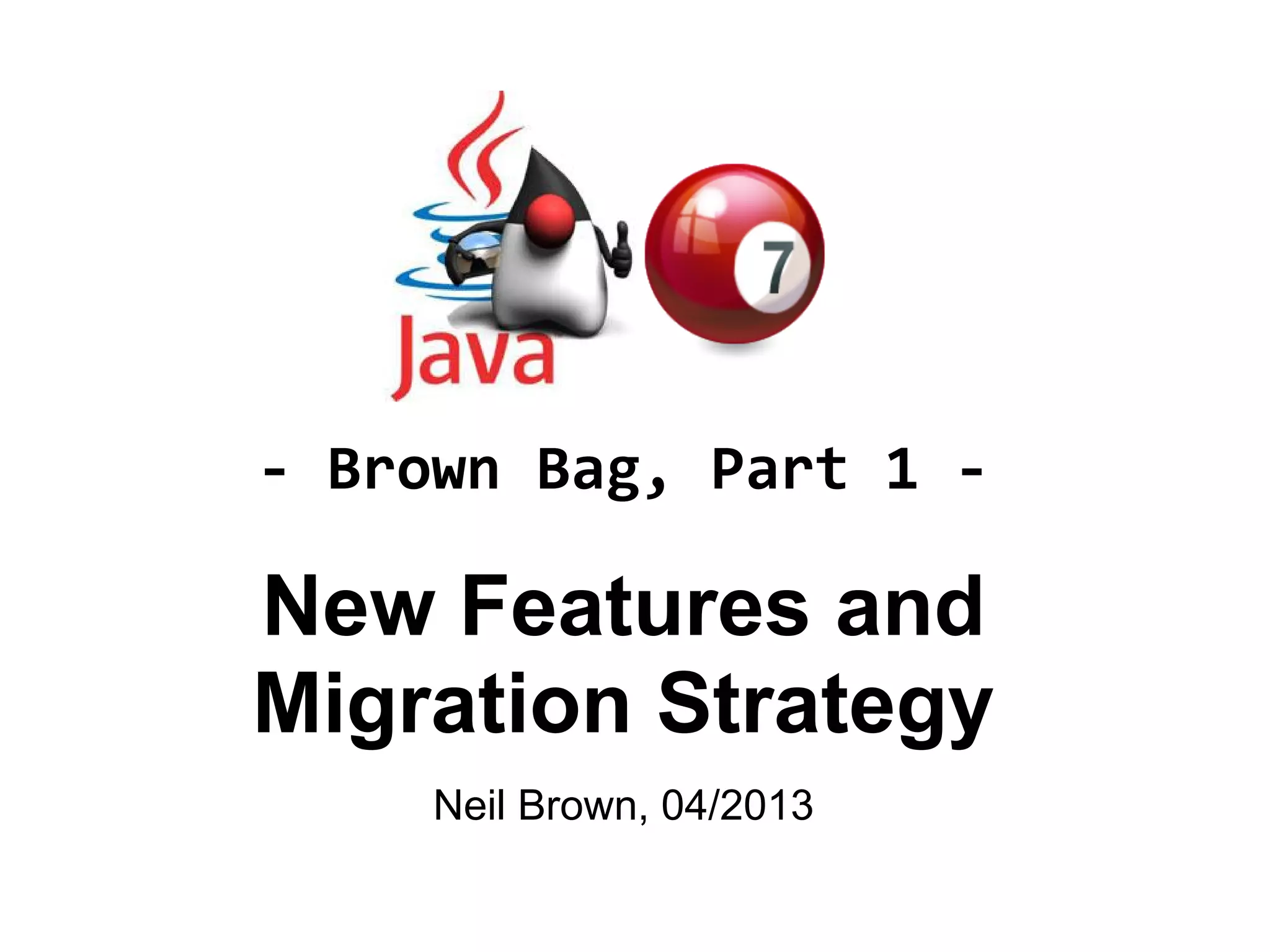 2013 05 java 7 brown bag part 1 - new features and migration strategy | PDF
