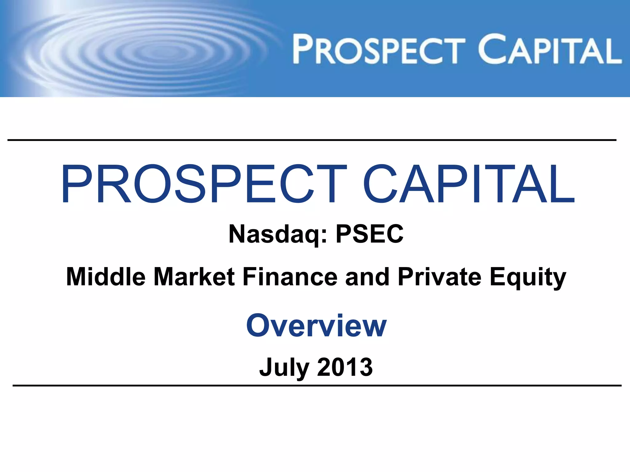 Prospect Capital Corporation (NASDAQ: PSEC) Overview July 2013 | PPT