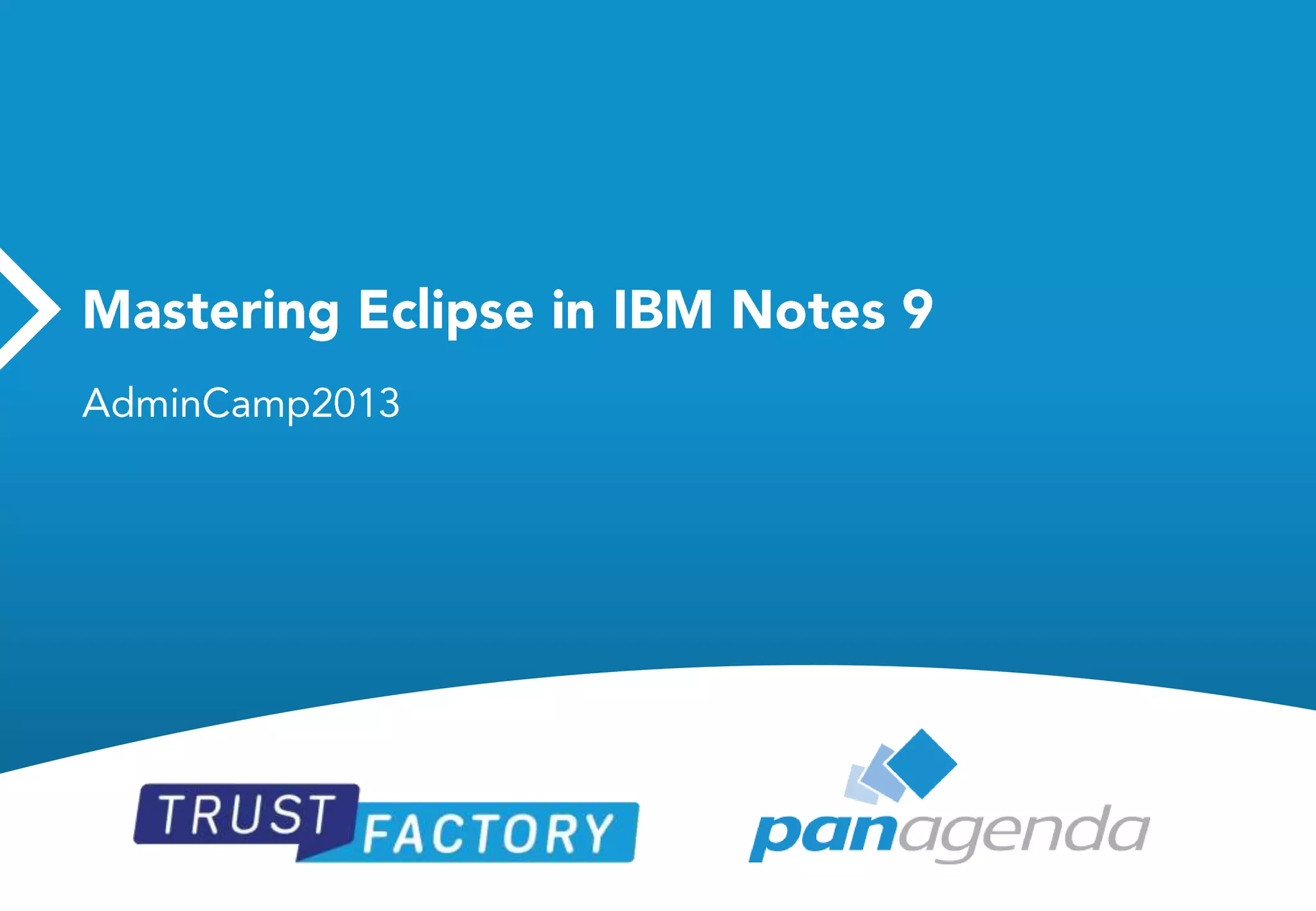 Admincamp 2013 Mastering Eclipse In Ibm Notes 9 Ppt