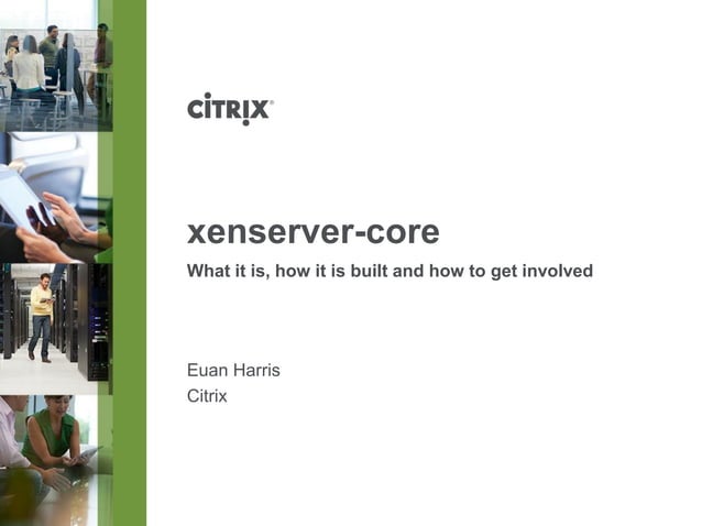 XPDS13: Xenserver-core: What it is, how it is built and how to get ...