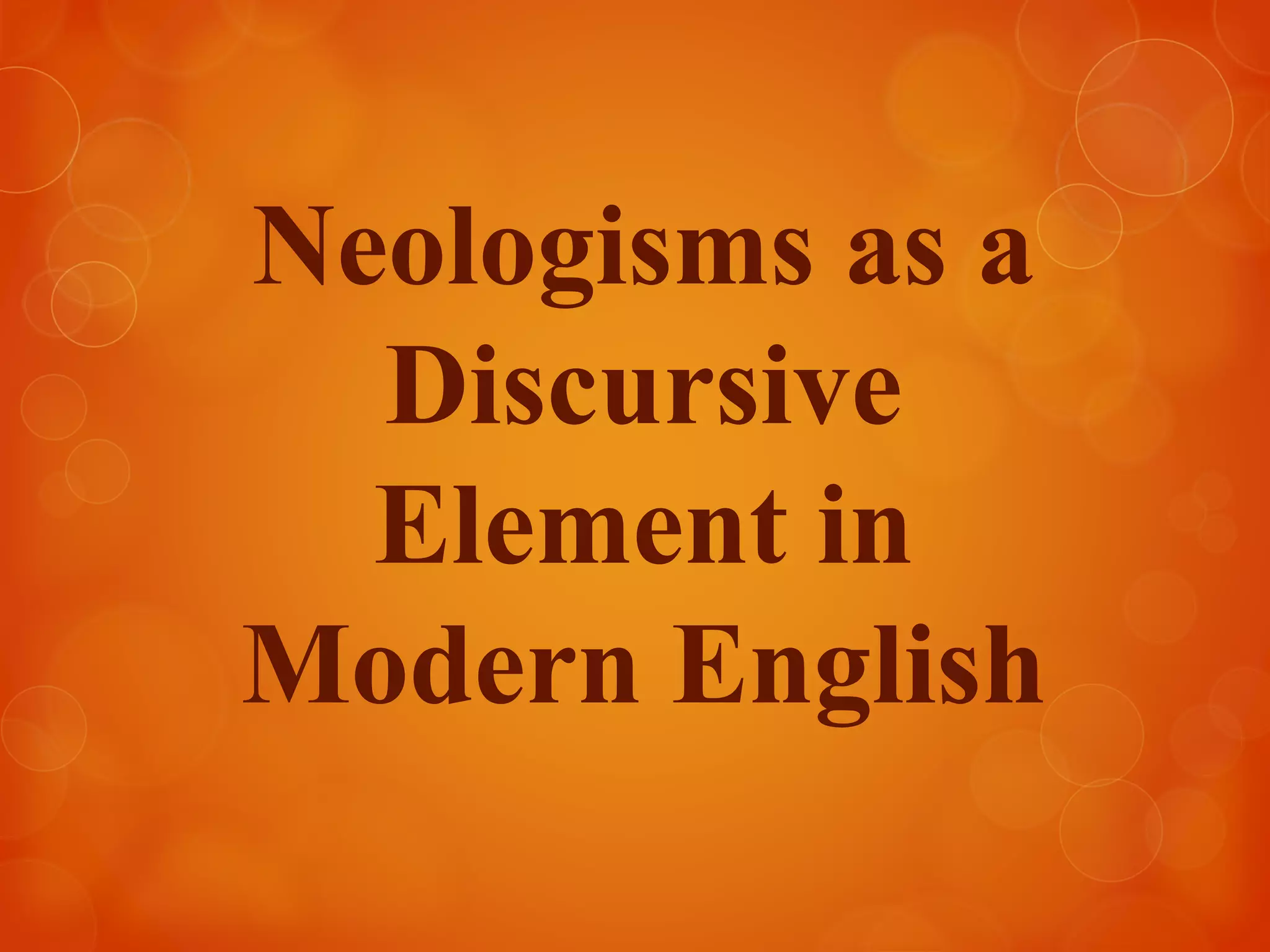 Neologisms as a Discursive Element in Modern English | PPTX