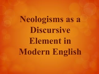 Neologisms as a Discursive Element in Modern English | PPTX