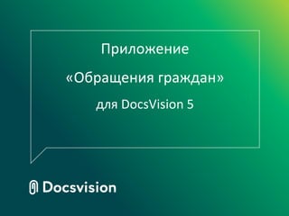 Вебинар_Приложение "Обращения граждан" для Docsvision 5 | PPT