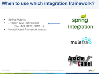 How to choose the right Integration Framework - Apache Camel (JBoss, Talend), Spring Integration ...