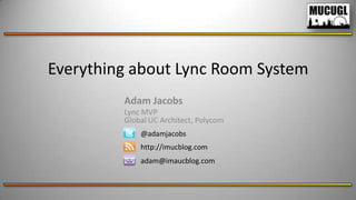 MUCUGL October 2013 - Everything About Lync Room System | PPT