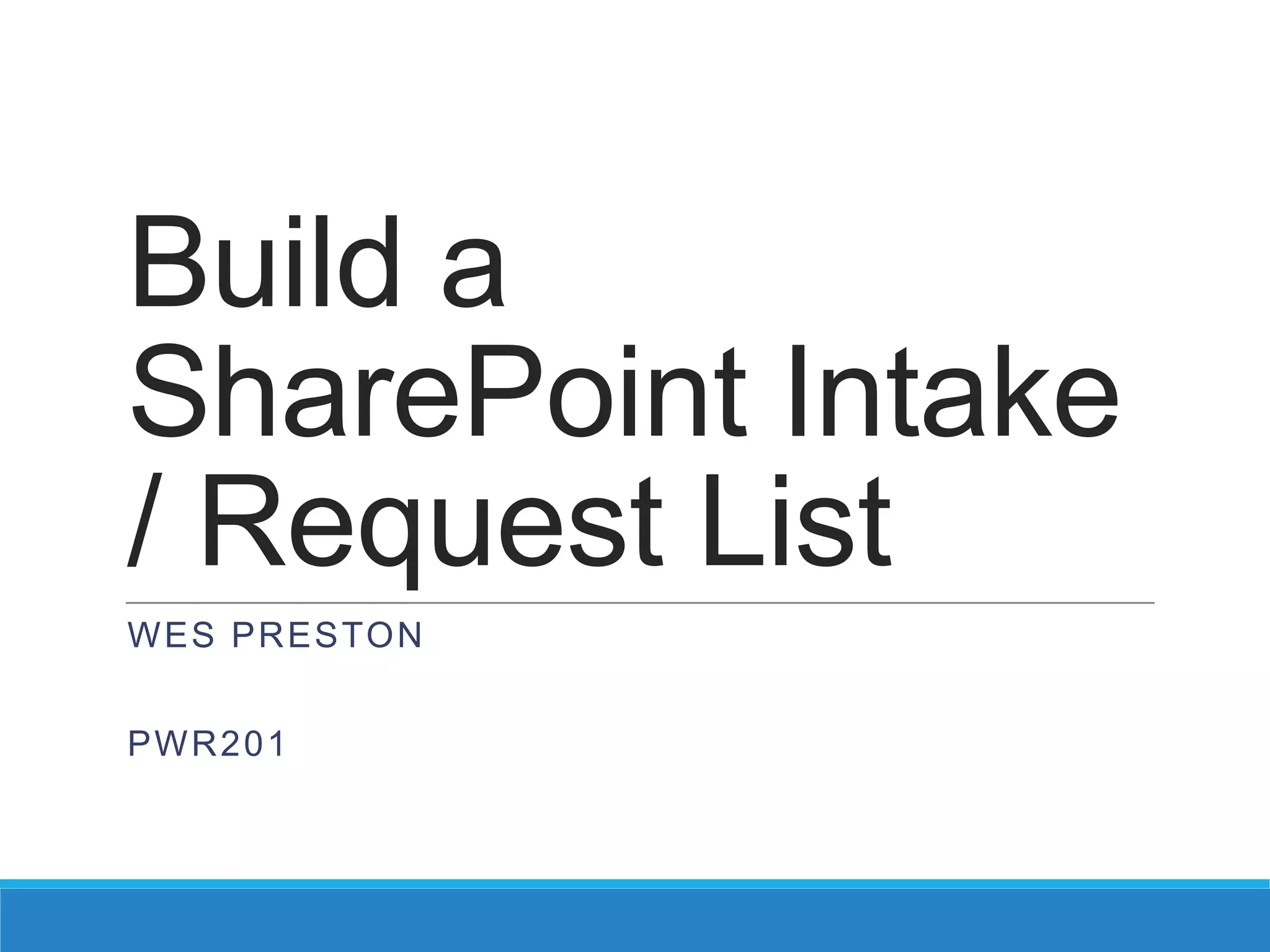 2013 SharePoint Fest DC - Build a SharePoint Intake/Request List | PPT