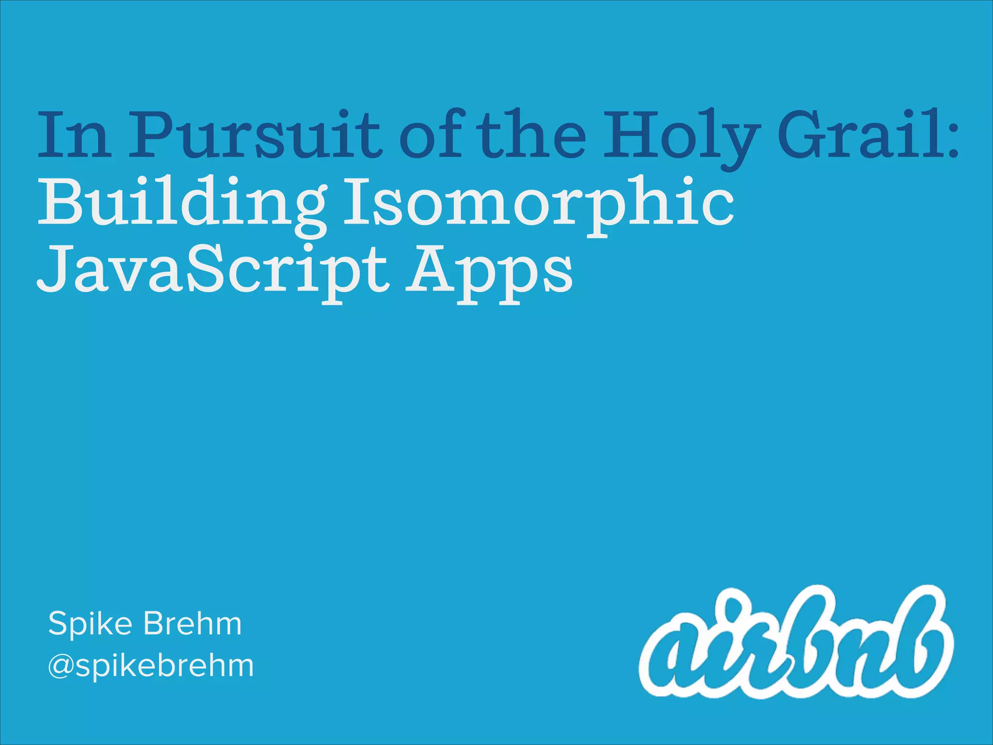In Pursuit of the Holy Grail: Building Isomorphic JavaScript Apps | PPT