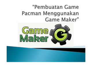 2014-05. Pembuatan game pacman menggunakan game maker | PDF