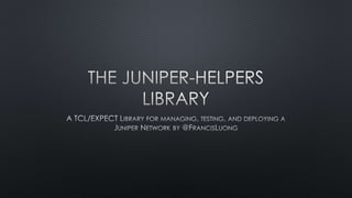 The Juniper-Helpers Library - A TCL/EXPECT Library for managing ...