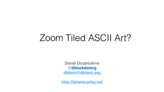 Tiling and Zooming ASCII Art @ iOSoho | PDF