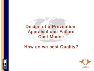 Design of a Prevention, Appraisal and Failure Cost Model | PPT