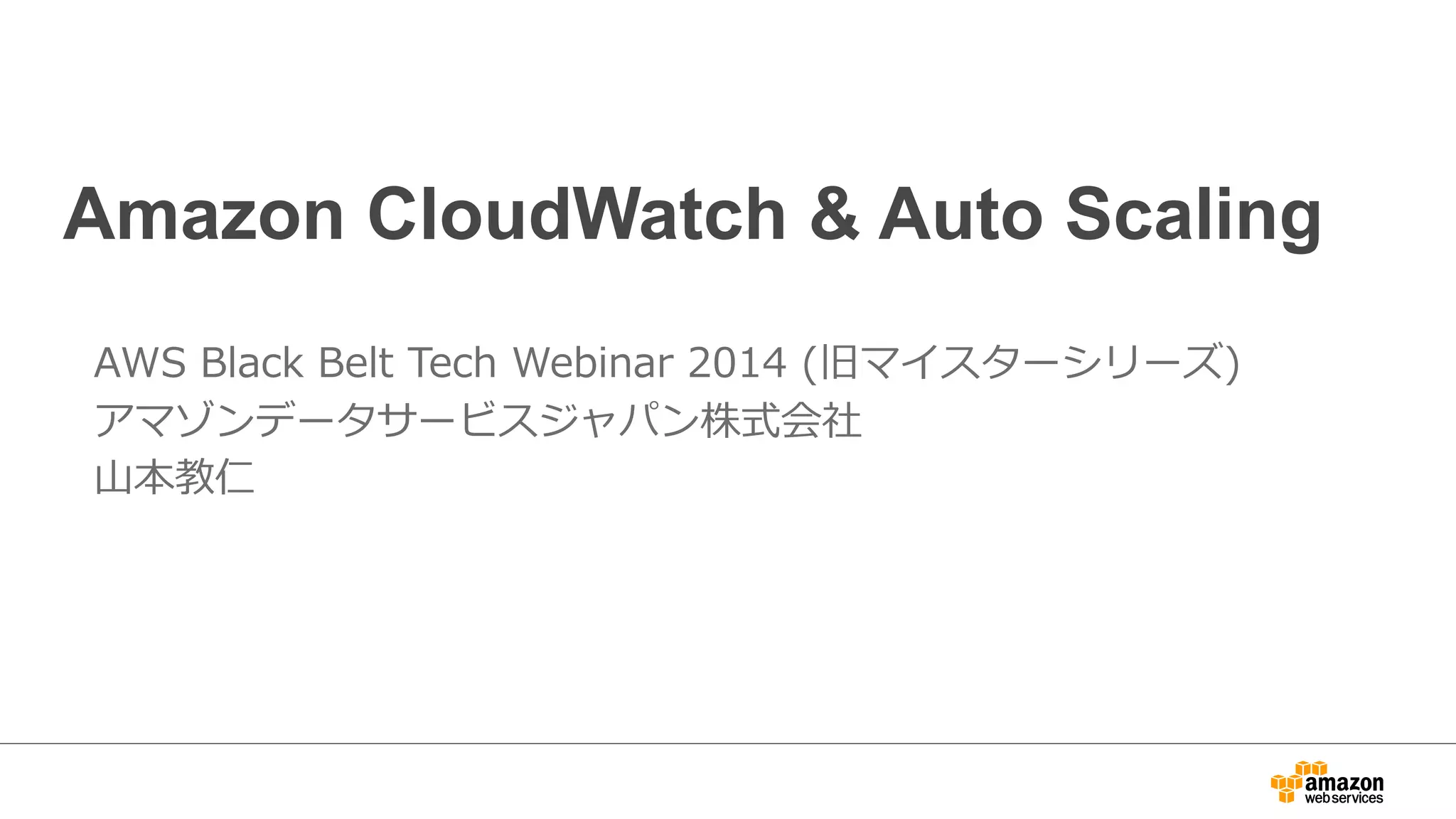 AWS Black Belt Techシリーズ Amazon CloudWatch & Auto Scaling | PPT