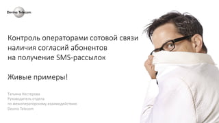 Контроль операторами сотовой связи наличия согласий абонентов на получение SMS-­‐рассылок. Живые ...
