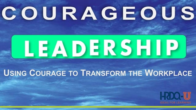 Courageous Leadership: Using Courage to Transform the Workplace | PPTX