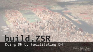 Build.ZSR: Doing DH by Facilitating DH | PPTX