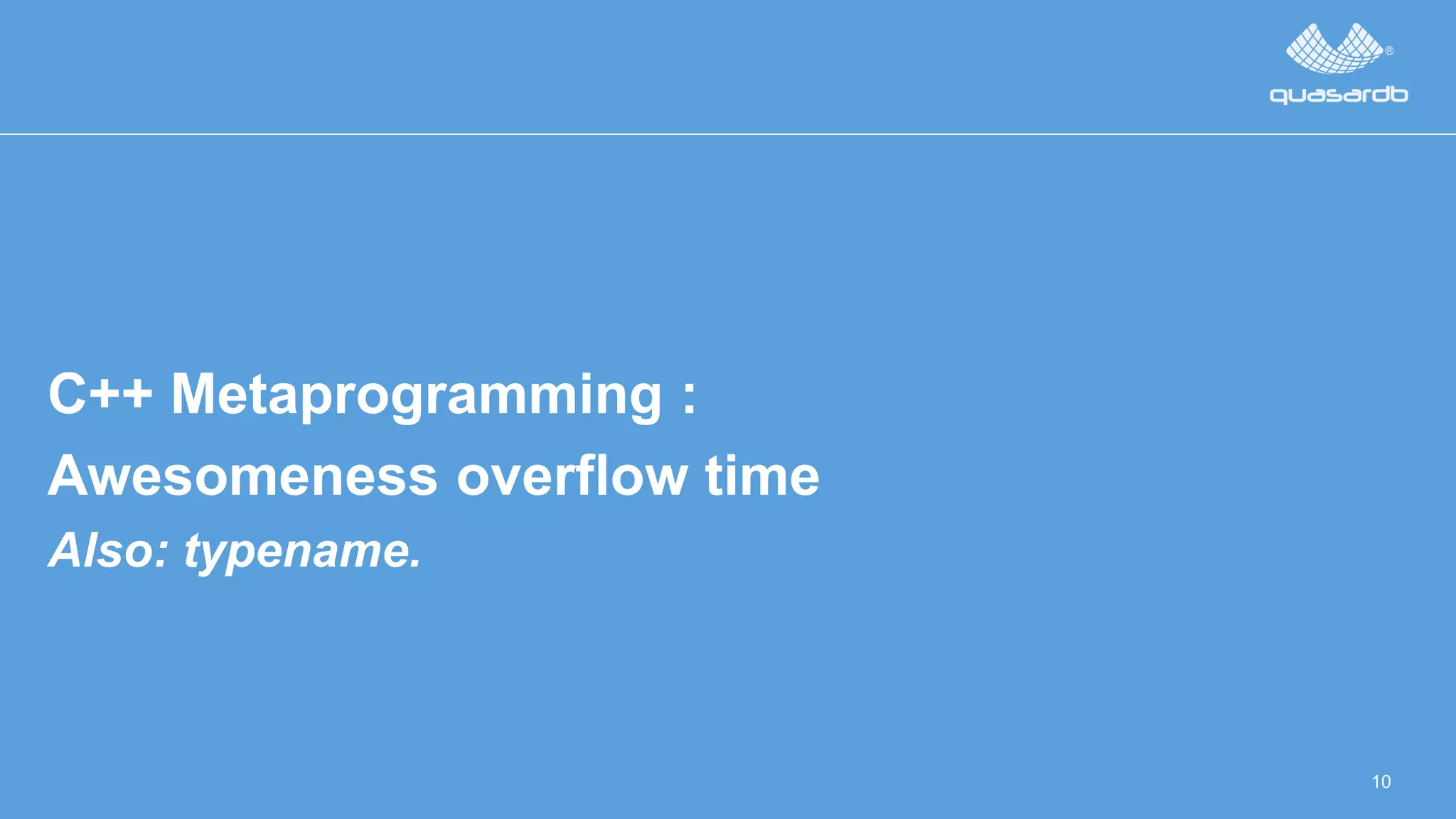 C++ How I learned to stop worrying and love metaprogramming | PPT