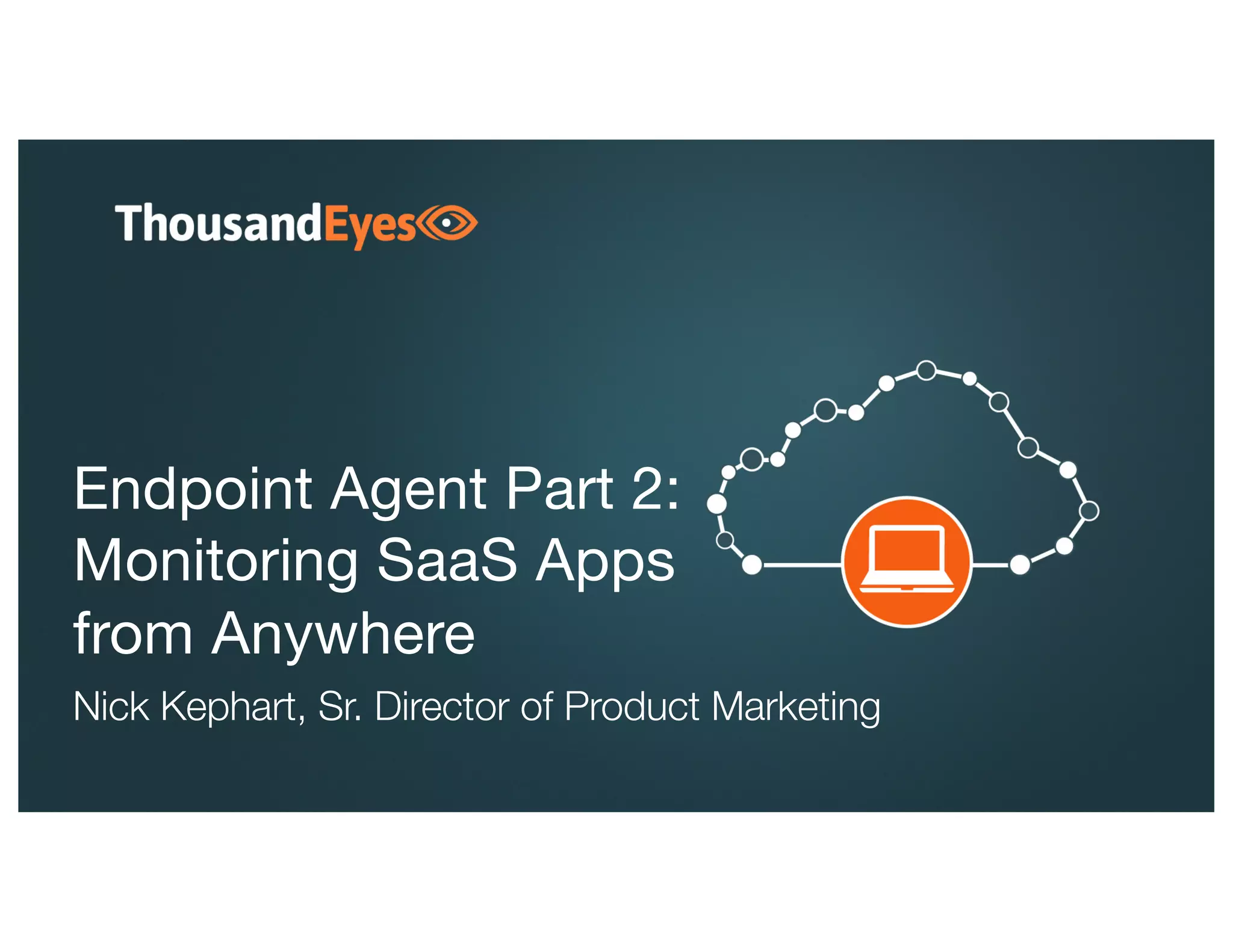 Endpoint Agent Part 2: Monitoring SaaS Apps from Anywhere | PPT