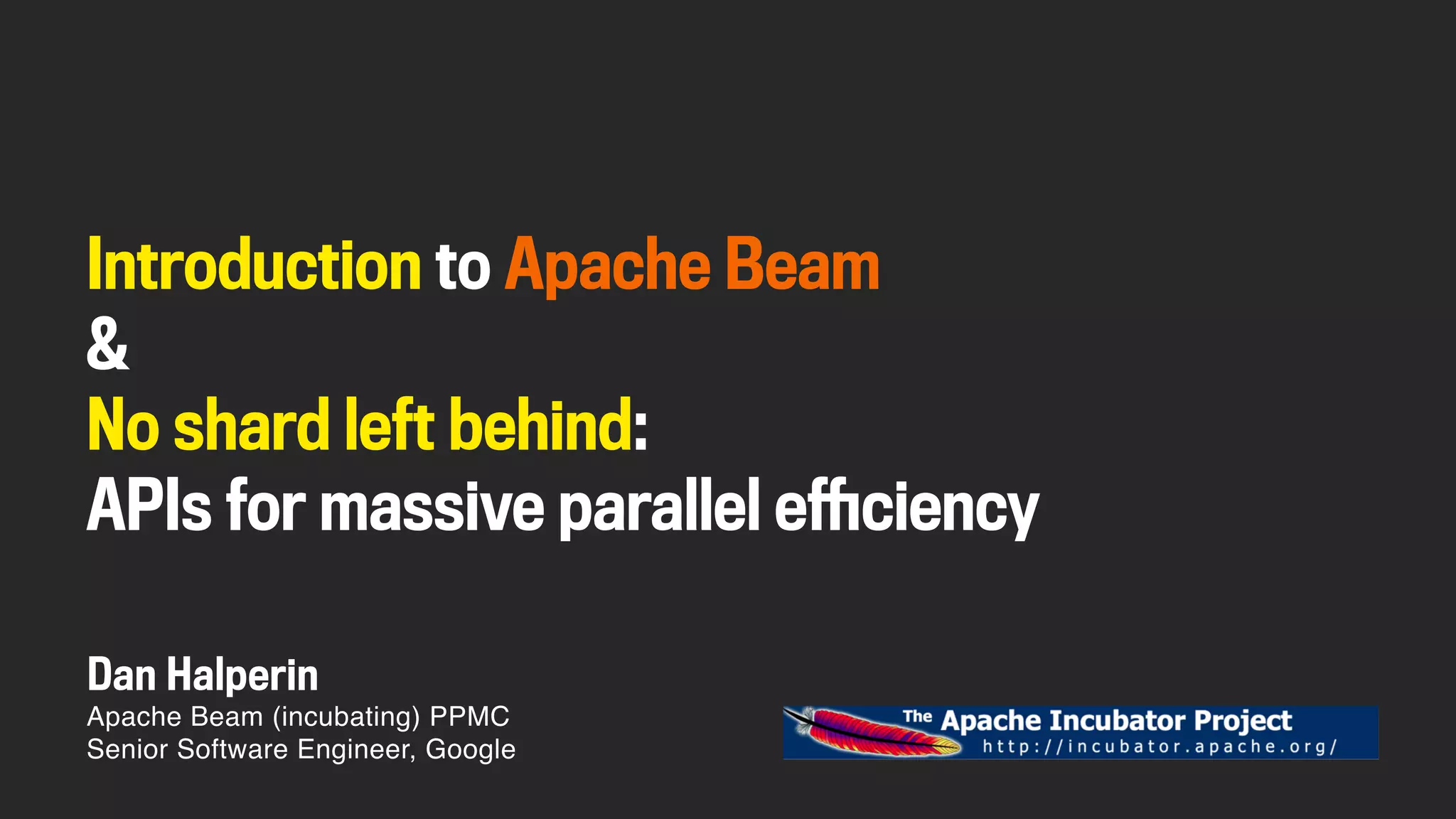 Introduction to Apache Beam & No Shard Left Behind: APIs for Massive Parallel Efficiency | PDF ...