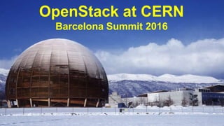 20161025 OpenStack at CERN Barcelona | PPTX | Cloud Computing | Internet
