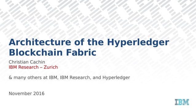 Architecture of the Hyperledger Blockchain Fabric - Christian Cachin - IBM Research Zurich | PDF