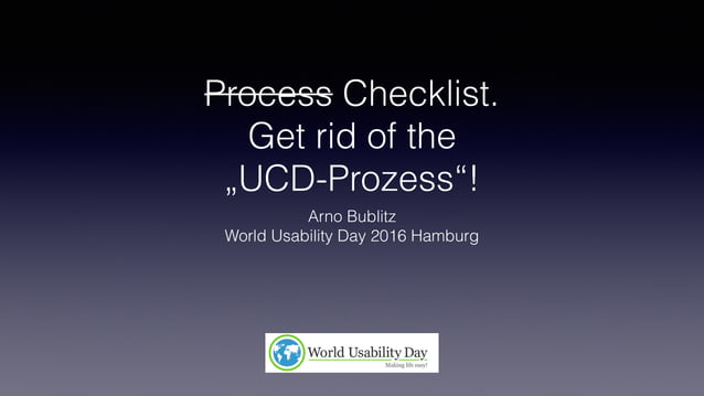 Get rid of the UCD "process" | Arno Bublitz' presentation on World Usability Day 2016 | PDF ...