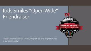 Kids Smiles "Open Wide" Friendraiser | PPT